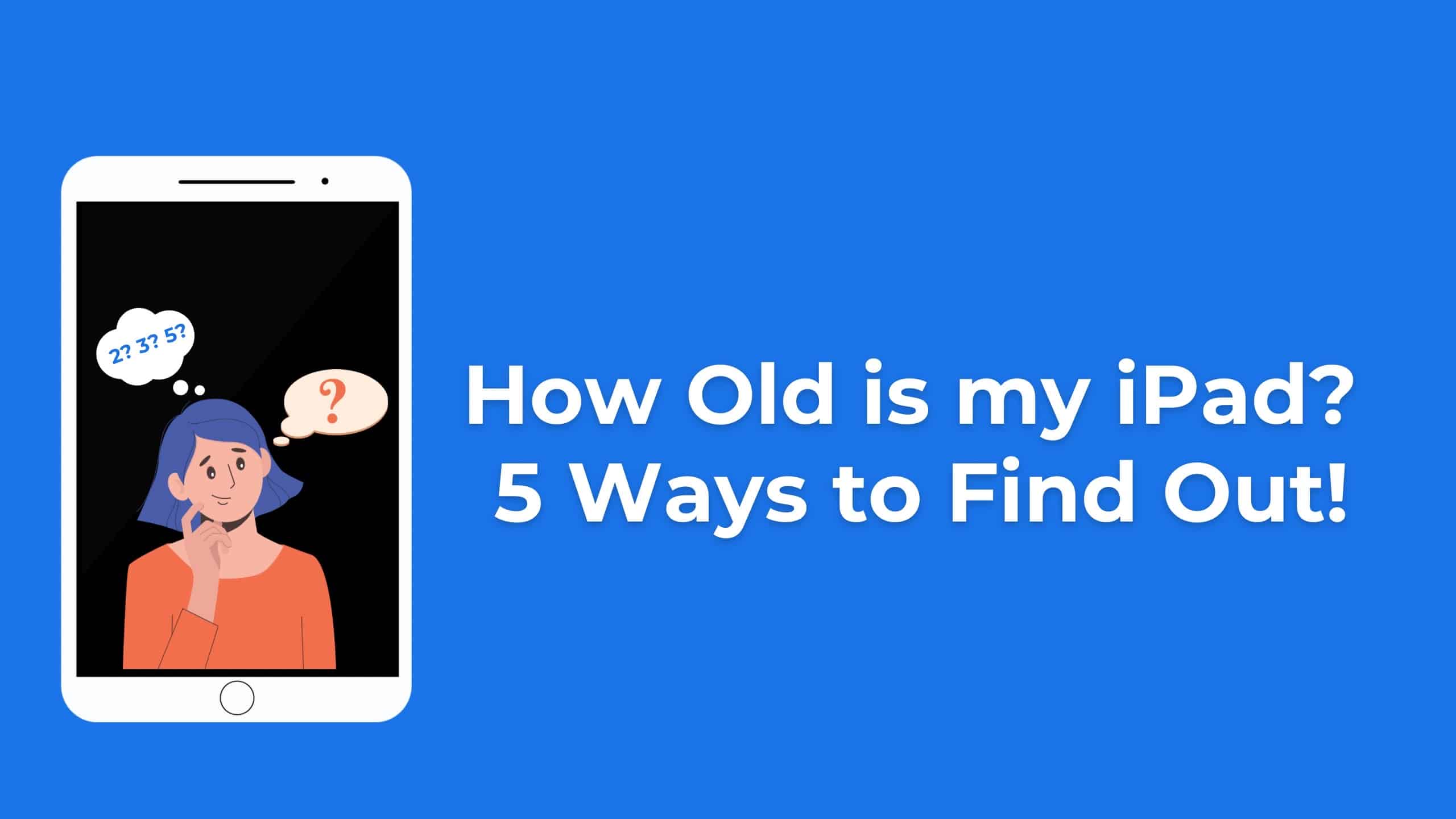 How Old is my iPad? 5 Ways to Find Out! - WorldofTablet