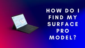 How do I Find my Surface Pro Model in 2023? - WorldofTablet